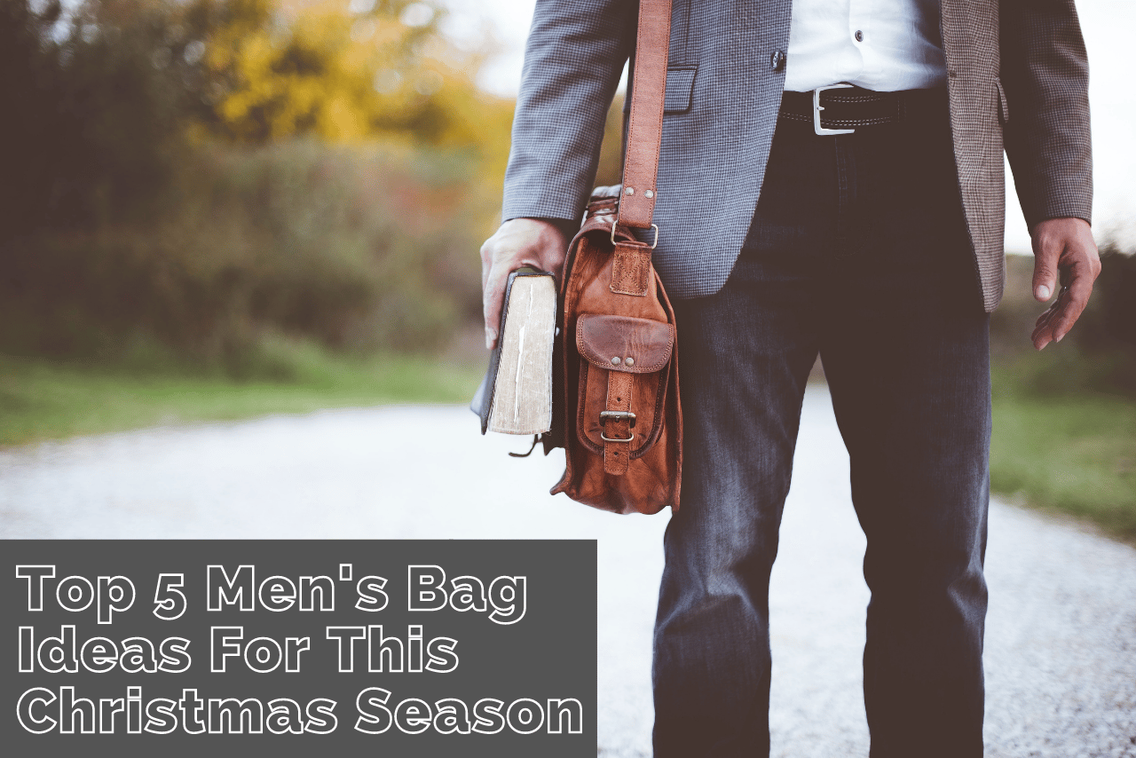 Top 5 Men's Bag Ideas For This Christmas Season - The Apple Crumble